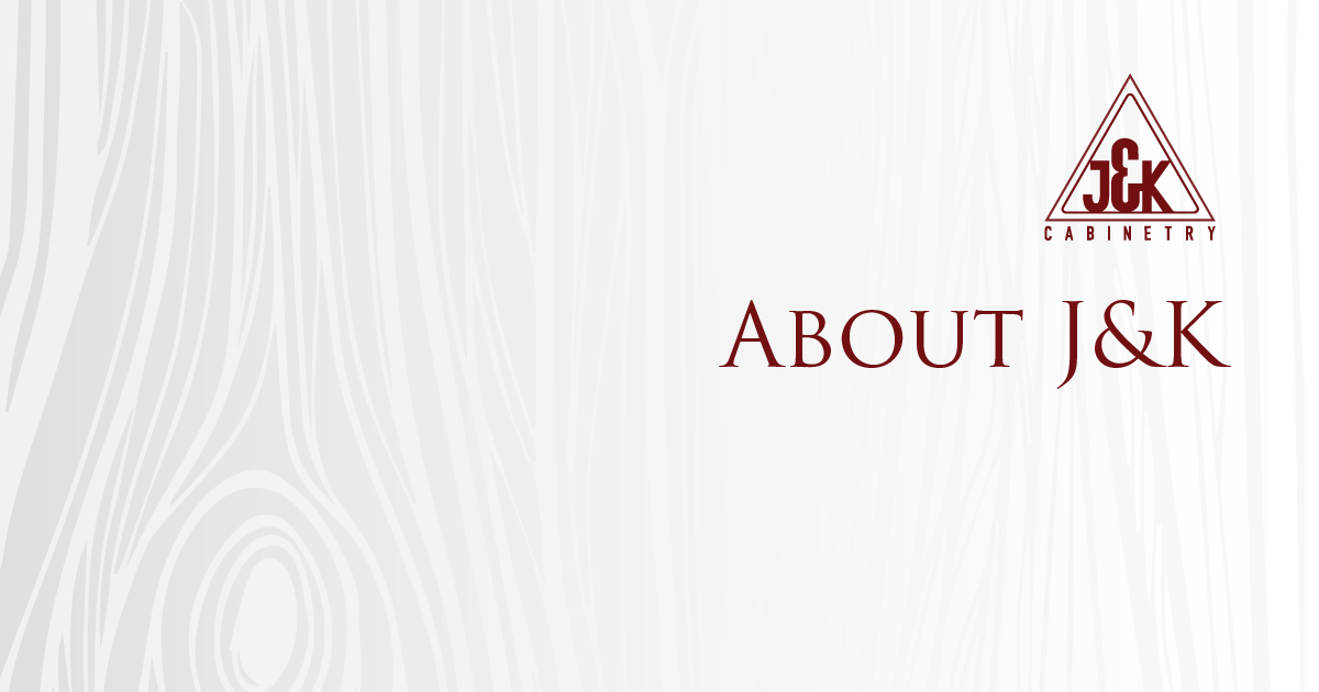 About Us | J&K Cabinetry